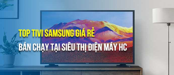 Top 10 model tivi Samsung giá rẻ đang bán chạy tại Siêu thị Điện máy HC