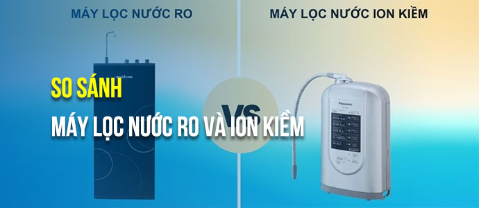 So sánh máy lọc nước RO và ion kiềm cho những ai đang cần