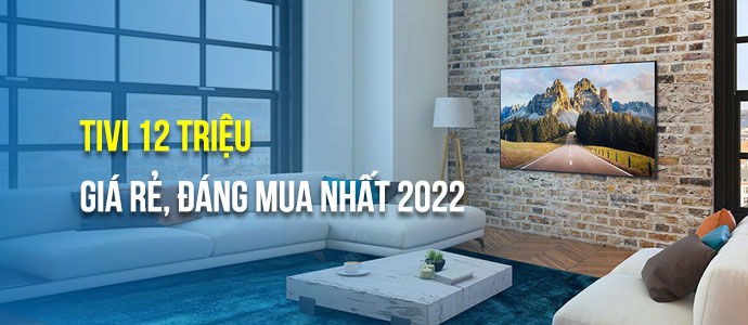 7 Mẫu Tivi 12 Triệu 4K Giá Rẻ, Trả Góp 0%, Đáng Mua Nhất 2022
