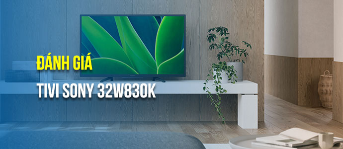 Đánh giá Tivi Sony 32W830K có tốt không, có nên mua không?