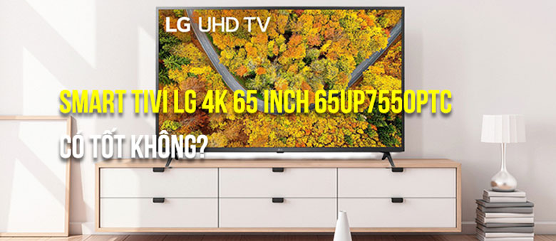 Chia sẻ thông tin về Smart Tivi LG 4K 65 inch 65UP7550PTC có tốt không?